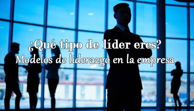El perfil del nuevo líder: 5 rasgos que caracterizan al liderazgo 3.0